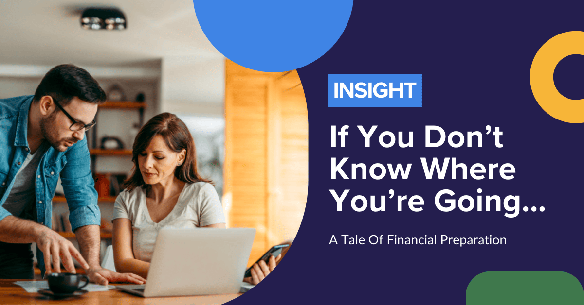 If You Don’t Know Where You’re Going… A Tale of Financial Preparation ...